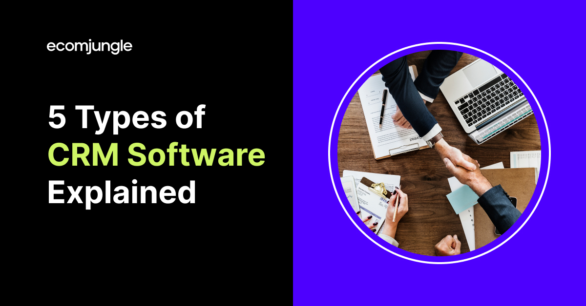 5 Types of CRM Software Explained • eComStrive.com